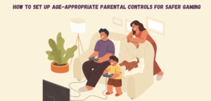 How to Set Up Age-Appropriate Parental Controls for Safer Gaming ...